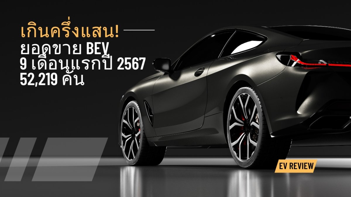 ยอดขายรถ BEV 3 ไตรมาสพุ่ง 52,219 คัน ทะลุครึ่งแสนเป็นครั้งแรก!