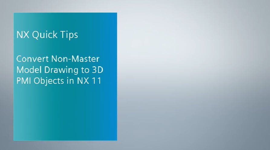 NX CAD Quick Tips: NX 11 Convert Non-Master Model Drawing to 3D PMIs