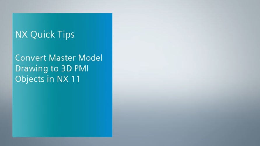 NX CAD Quick Tips: NX 11 Convert Master Model Drawing to 3D PMI Objects
