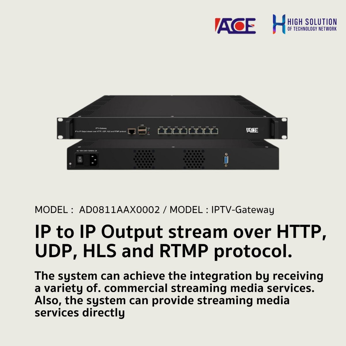 IP to IP Output stream over HTTP, UDP, HLS and RTMP protocol.